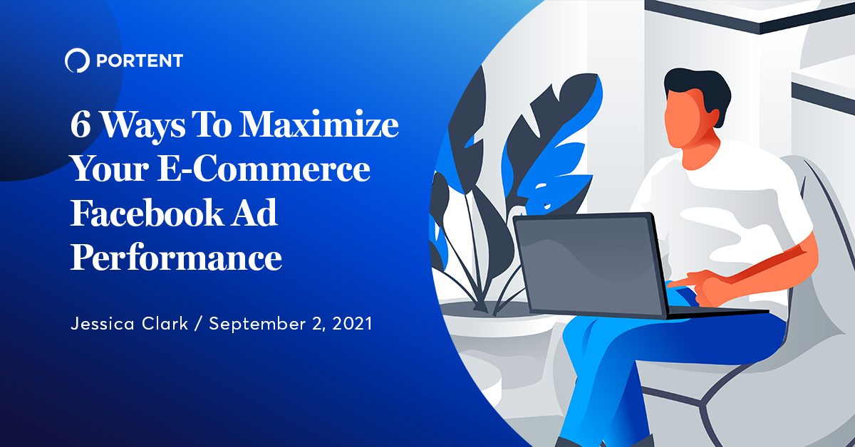 6 Ways To Maximize Your E-Commerce Facebook Ad Performance - Portent