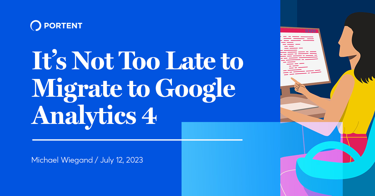 It's Not Too Late to Migrate to Google Analytics 4 - Portent